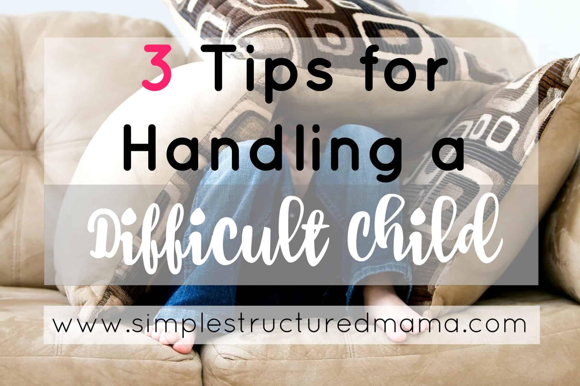 3 Tips for Dealing With a Difficult Child - Simple Structured Mama